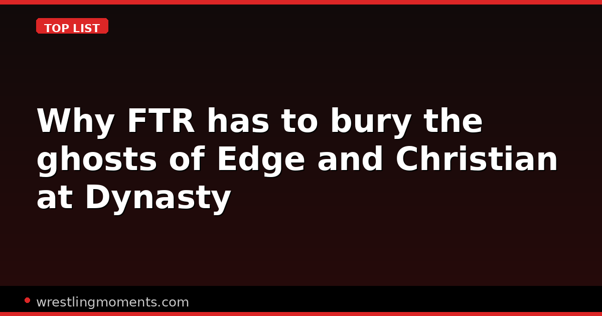 Why FTR has to bury the ghosts of Edge and Christian at Dynasty