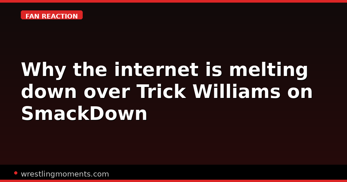 Why the internet is melting down over Trick Williams on SmackDown