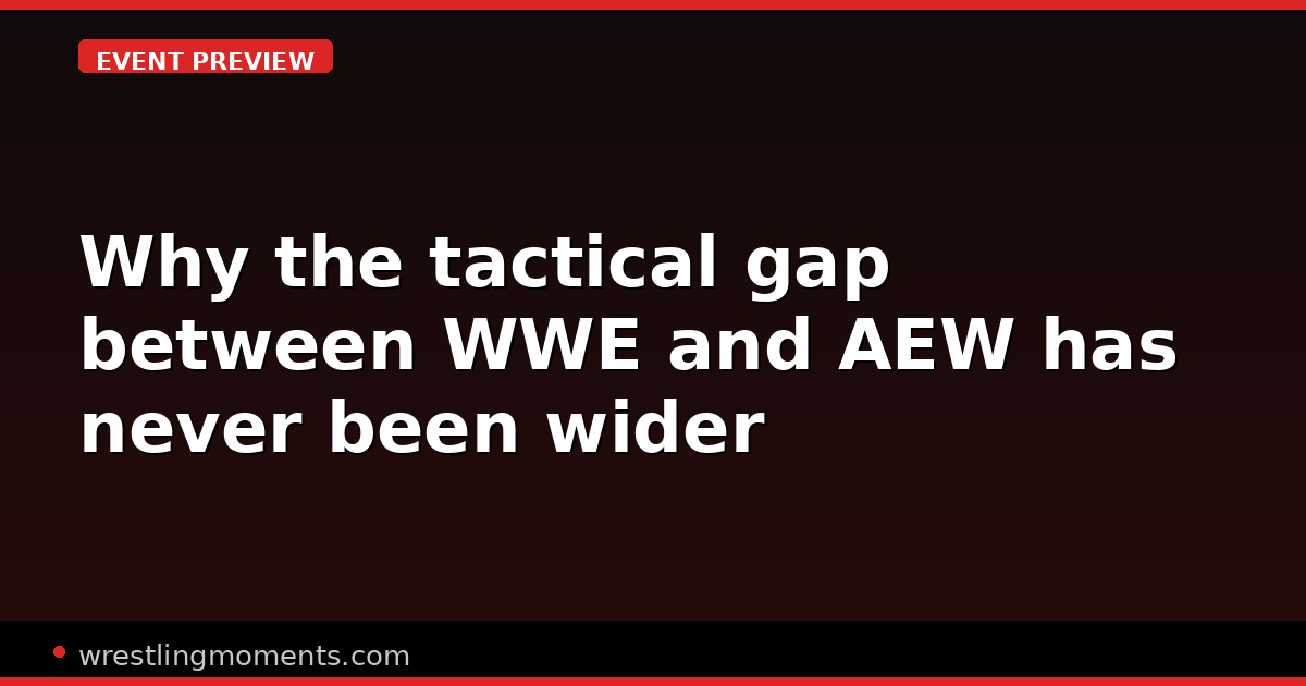 Why the tactical gap between WWE and AEW has never been wider